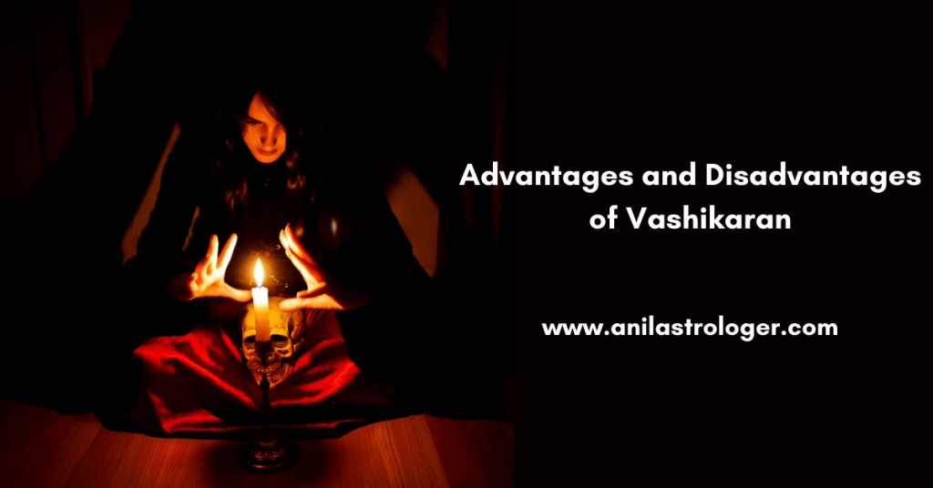 Advantages and Disadvantages of Vashikaran | Anil Astrologer