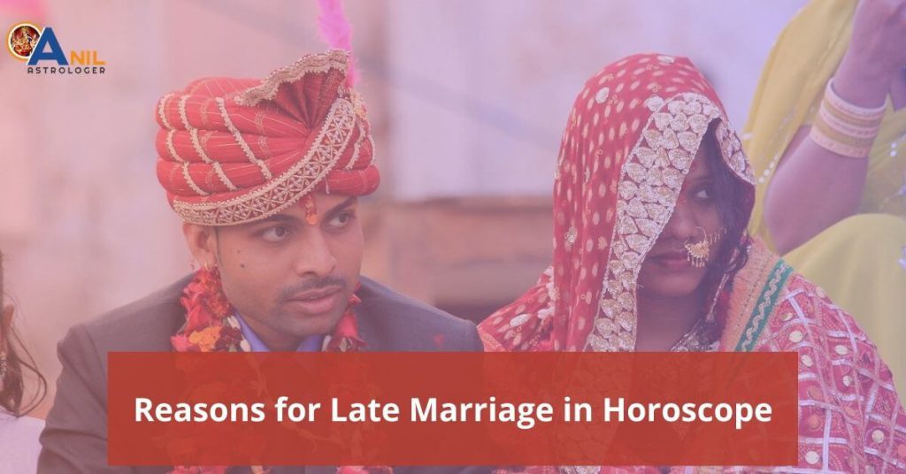 Reasons for Late Marriage in Horoscope - Anil Astrologer India
