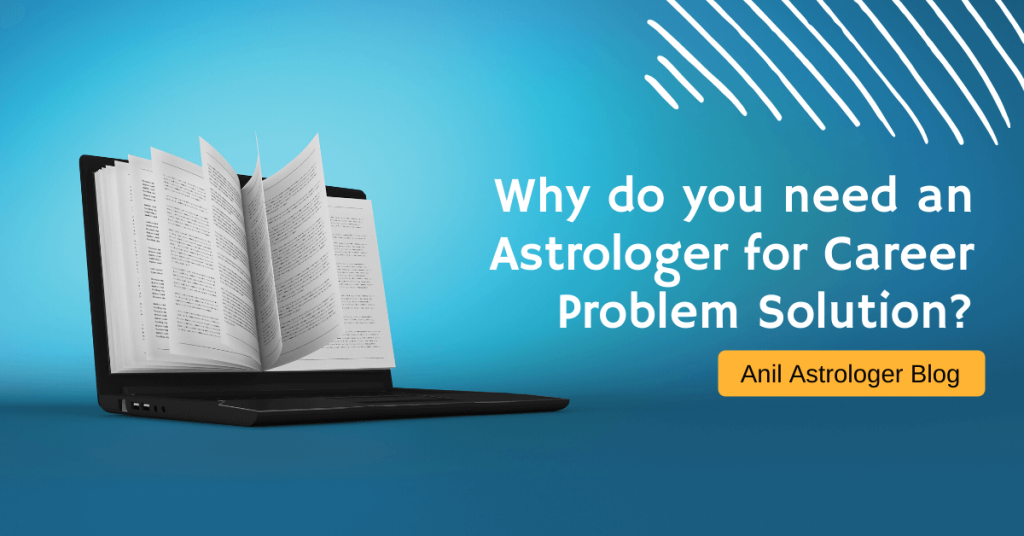 Why do you need an Astrologer for Career Problem Solution? | Anil ...