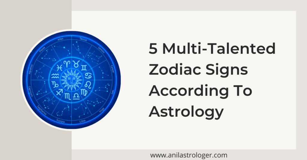 5 Multi-Talented Zodiac Signs According To Astrology - Anil Astrologer